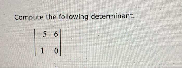 Solved Compute the following determinant. -5 6 |56| 10 | Chegg.com