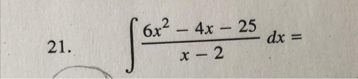 Solved 6x2 - 4x – 25 - - dx = = Г. 21. x - 2 | Chegg.com