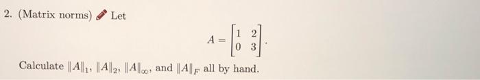 Solved 2. (Matrix norms) Let A=[1023] Calculate | Chegg.com