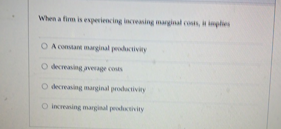 Solved When a firm is experiencing increasing marginal | Chegg.com