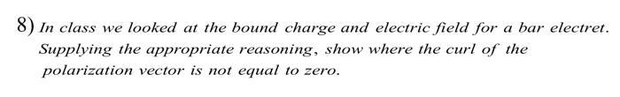 Solved 8) In class we looked at the bound charge and | Chegg.com