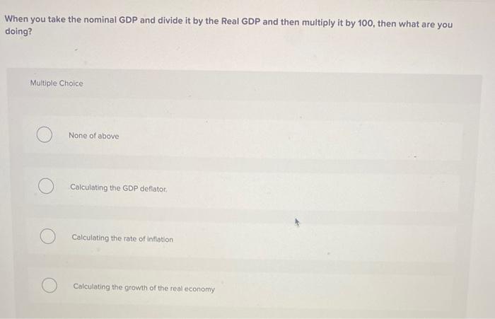 Solved When you take the nominal GDP and divide it by the | Chegg.com