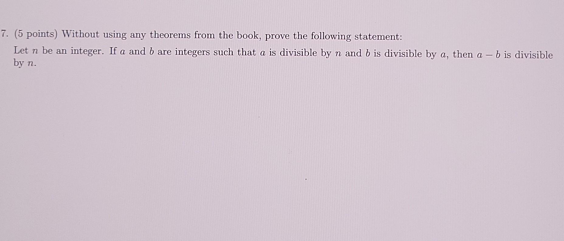 Solved 7. (5 points) Without using any theorems from the | Chegg.com