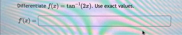 Solved Differentiate f(x)=tan−1(2x) f′(x)= | Chegg.com