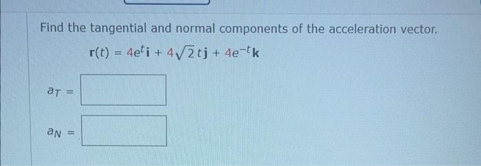 Solved Find the tangential and normal components of the | Chegg.com