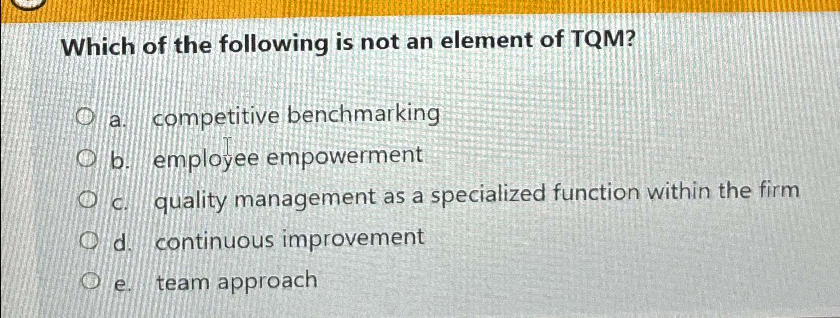 Solved Which of the following is not an element of TQM?a. | Chegg.com