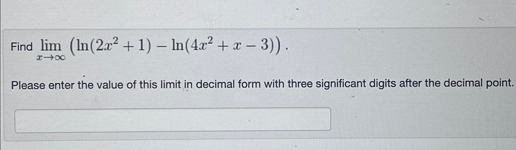 Solved Find limx→∞(ln(2x2+1)-ln(4x2+x-3))Please enter the | Chegg.com