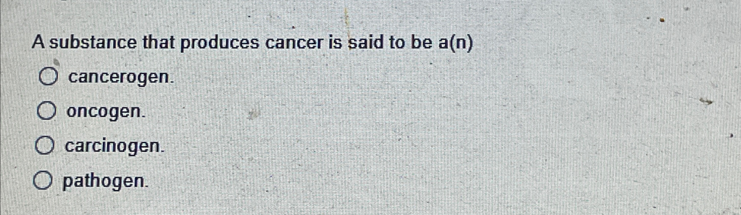 Solved A substance that produces cancer is said to be | Chegg.com