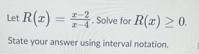 Solved Let R(x)=x−4x−2. Solve for R(x)≥0. State your answer | Chegg.com