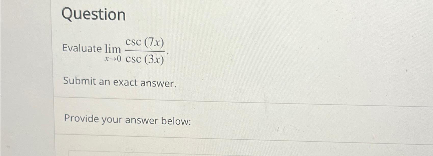 Solved QuestionEvaluate limx→0csc(7x)csc(3x)Submit an exact | Chegg.com