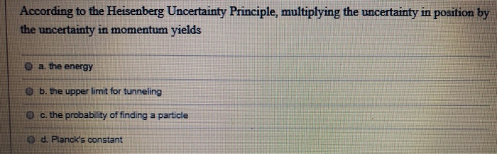Solved According to the Heisenberg Uncertainty Principle, | Chegg.com