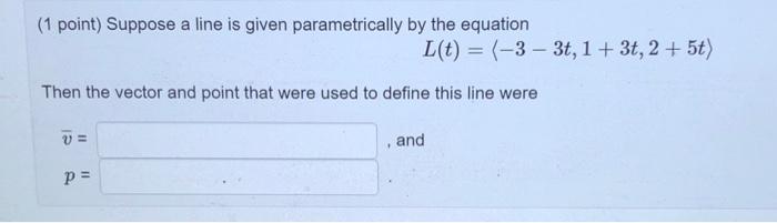 Solved (1 point) Suppose a line is given parametrically by | Chegg.com
