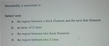 Solved Structurally, a sarcomere isSelect one:a. ﻿the region | Chegg.com