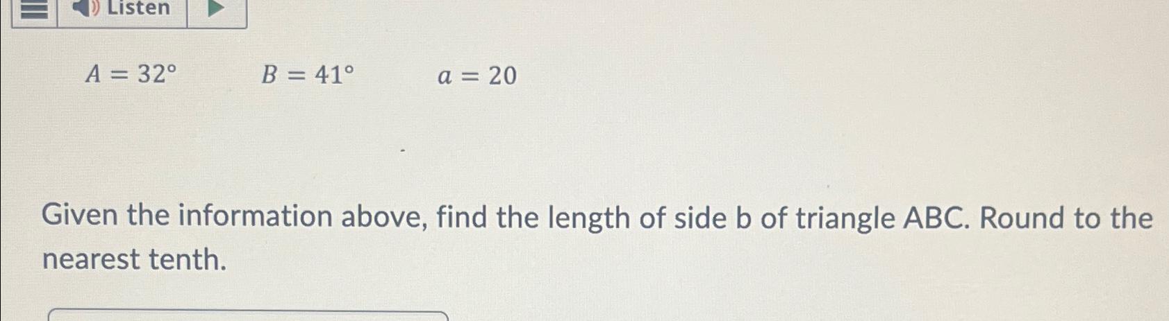 Solved A=32°,B=41°,a=20Given the information above, find the | Chegg.com