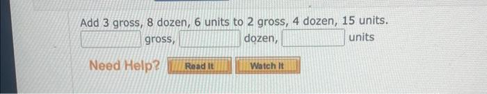 Solved Add 3 gross, 8 dozen, 6 units to 2 gross, 4 dozen, 15 | Chegg.com