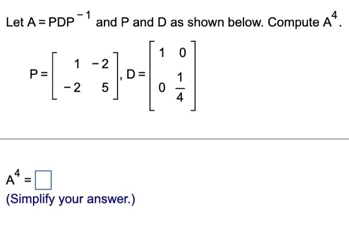 Solved - 1 4 Let A = PDP and P and D as shown below. Compute | Chegg.com