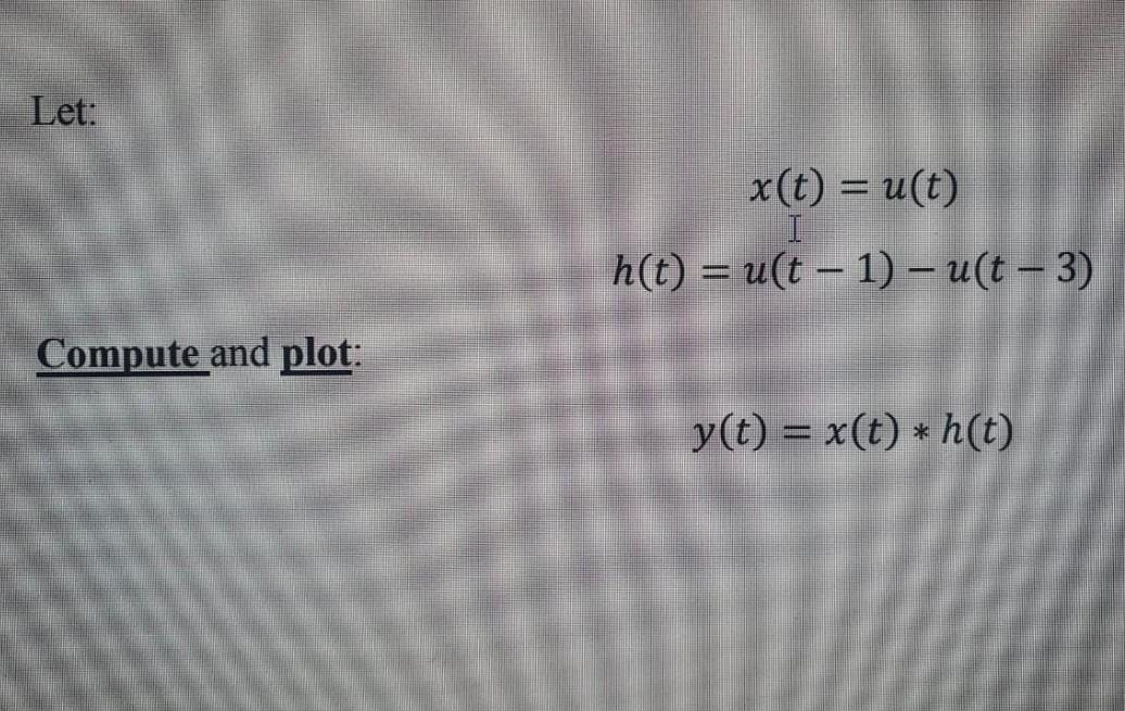 Solved Let: x(t) = u(t) ht) = u(t - 1) - ult-3) Compute and | Chegg.com