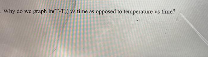 Solved Why do we graph In(T-To) vs time as opposed to | Chegg.com