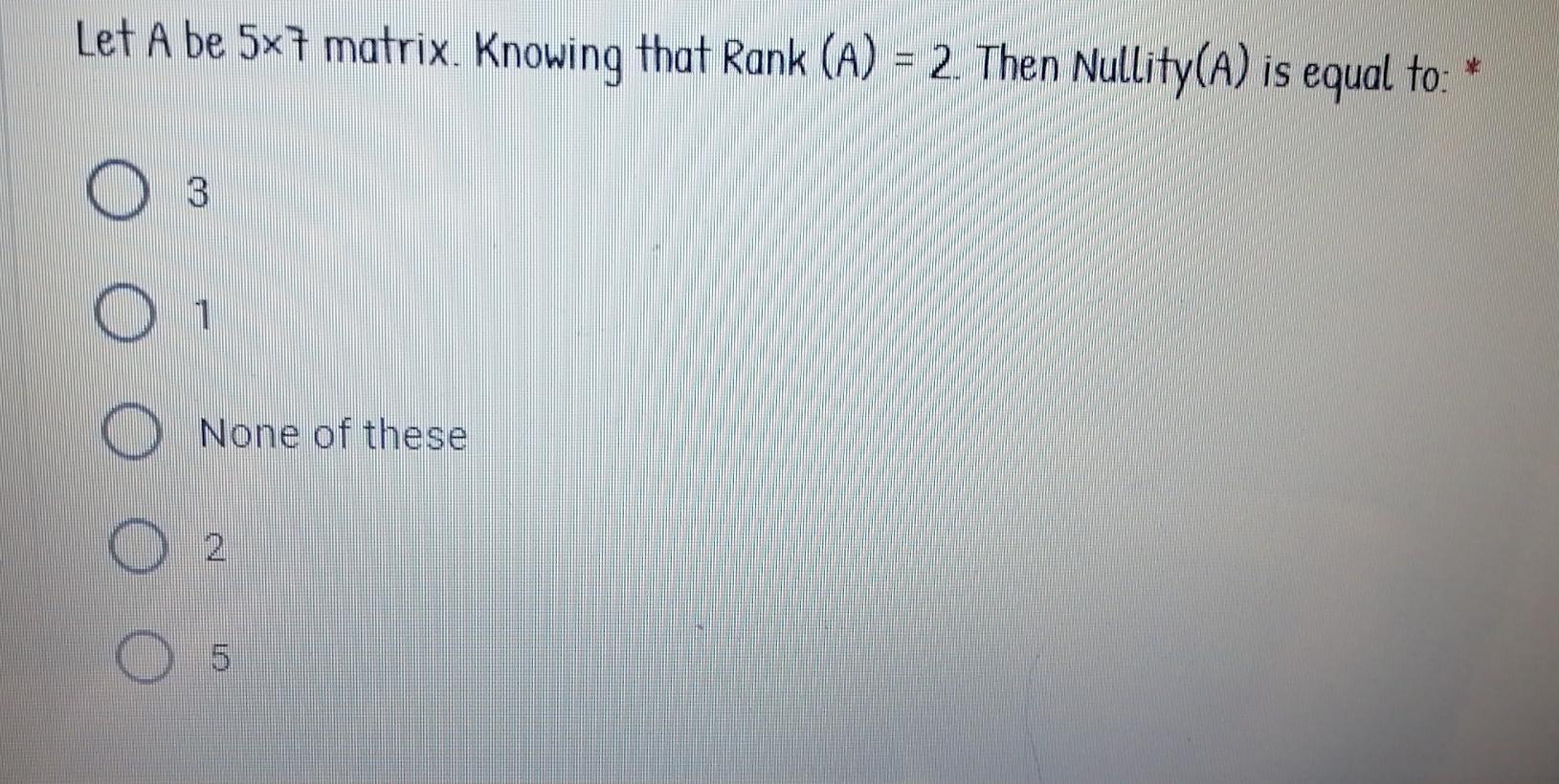 Solved Let A be 5x7 matrix. Knowing that Rank (A) = 2 Then | Chegg.com