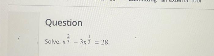 Solved \\( x^{\\frac{2}{3}}-3 x^{\\frac{1}{3}}=28 \\) | Chegg.com