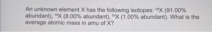 Solved An unknown element X has the following isotopes: 52X | Chegg.com