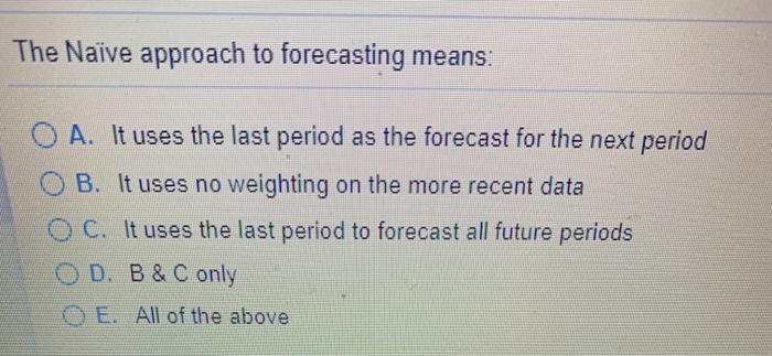 Solved The Naive approach to forecasting means: O A. It uses | Chegg.com