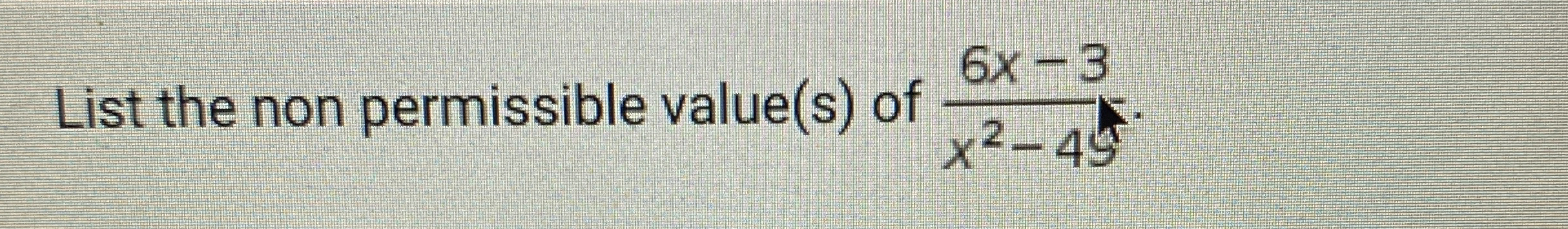 Solved List the non permissible value(s) ﻿of 6x-3x2-49 | Chegg.com
