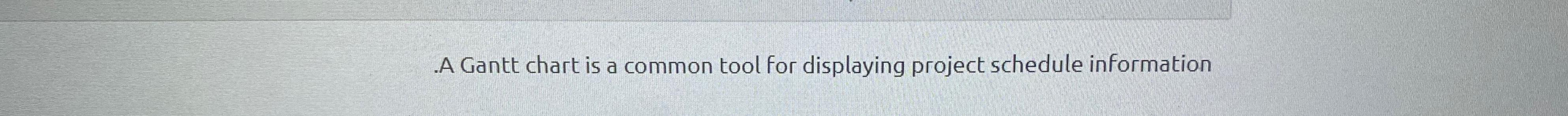 Solved A Gantt chart is a common tool for displaying project | Chegg.com