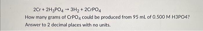 Solved 2Cr+2H3PO4→3H2+2CrPO4 How many grams of CrPO4 could | Chegg.com