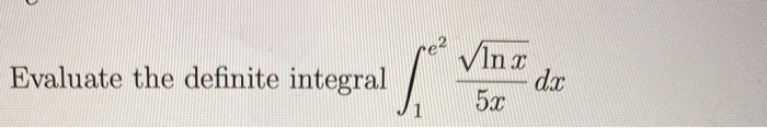 Solved Evaluate the definite integral Inx dx 5x 1 | Chegg.com