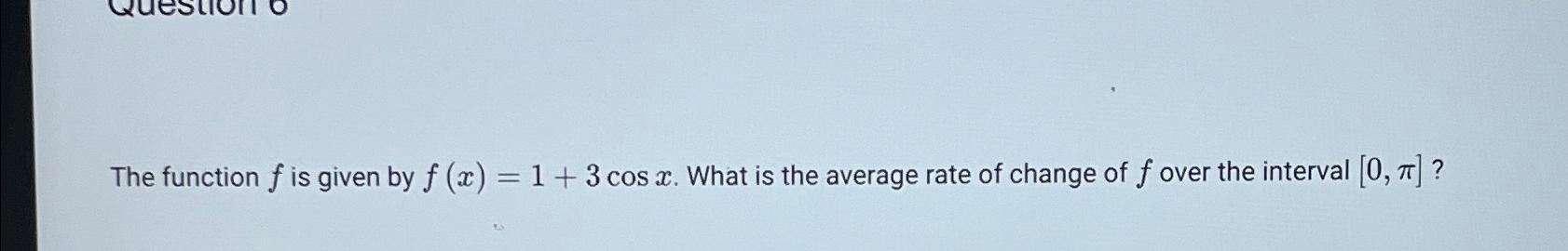 Solved The function f ﻿is given by f(x)=1+3cosx. ﻿What is | Chegg.com