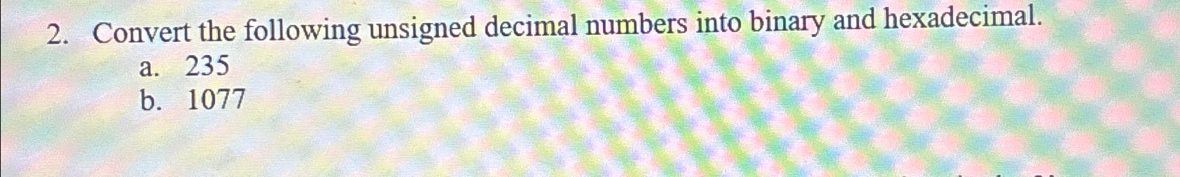 Solved Convert the following unsigned decimal numbers into | Chegg.com