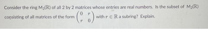 Solved Consider the ring M2(R) of all 2 by 2 matrices whose | Chegg.com