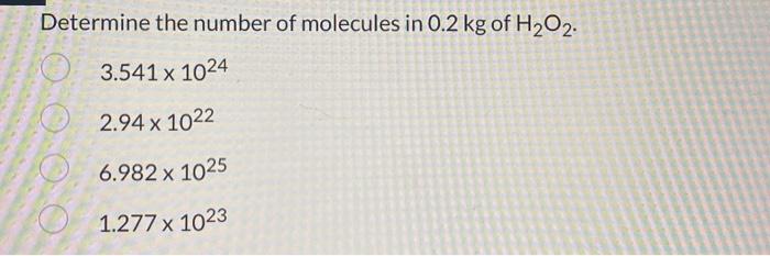 Solved Determine the number of molecules in 0.2 kg of H2O2. | Chegg.com