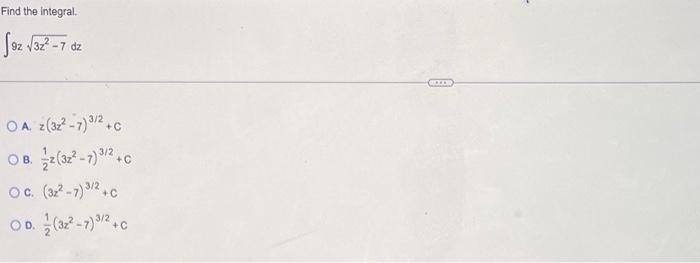 Solved Find the integral. ∫9z3z2−7dz A. z(3z2−7)3/2+C B. | Chegg.com