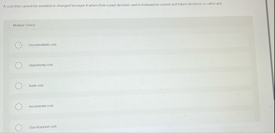 Solved A cost that cannot be aroided or changed because it | Chegg.com