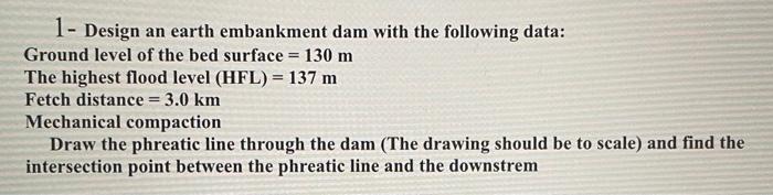 Solved 1- Design an earth embankment dam with the following | Chegg.com