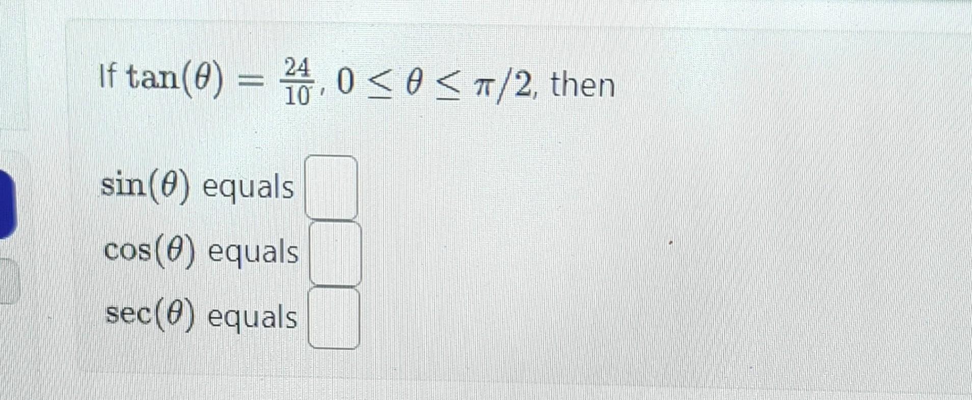 Solved If tan(θ)=1024,0≤θ≤π/2, then sin(θ) equals cos(θ) | Chegg.com