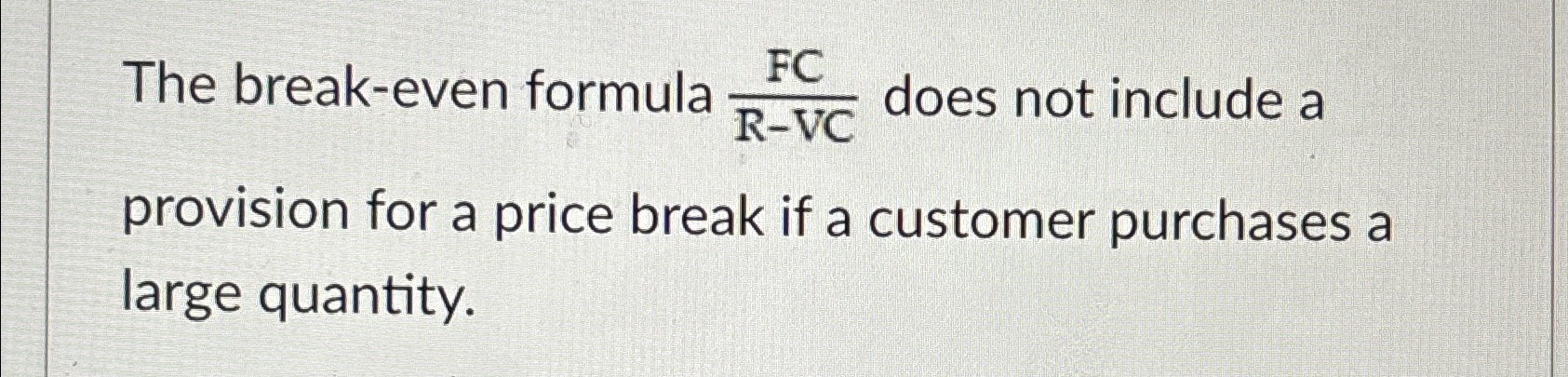 Solved The break-even formula FCR-VC ﻿does not include a | Chegg.com