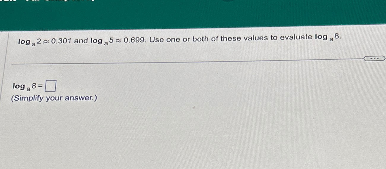 Solved loga2~~0.301 ﻿and loga5~~0.699. ﻿Use one or both of | Chegg.com