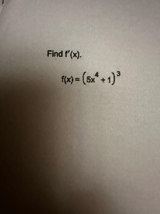 Solved Find f′(x). f(x)=(5x4+1)3 | Chegg.com