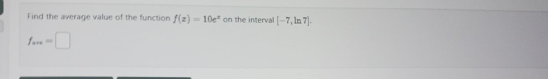 Solved Find the average value of the function f(x)=10ez on | Chegg.com