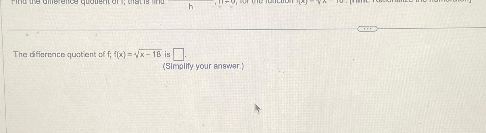 Solved The difference quotient of f;f(x)=x-182 ﻿is(Simplify | Chegg.com