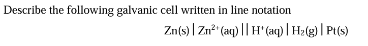 Solved Describe the following galvanic cell written in ﻿line | Chegg.com
