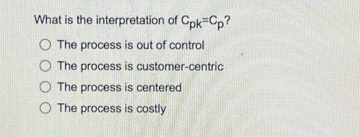 Solved What is the interpretation of Cpk=Cp ?The process is | Chegg.com