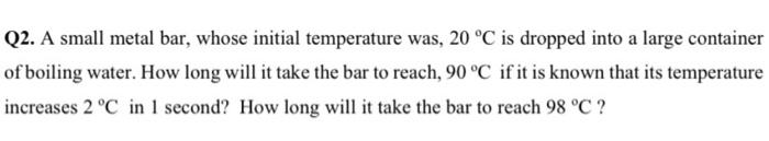 Solved Q2. A small metal bar, whose initial temperature was, | Chegg.com