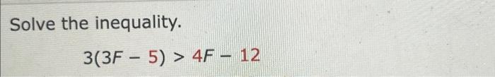 Solved Solve the inequality. 3(3F−5)>4F−12 | Chegg.com