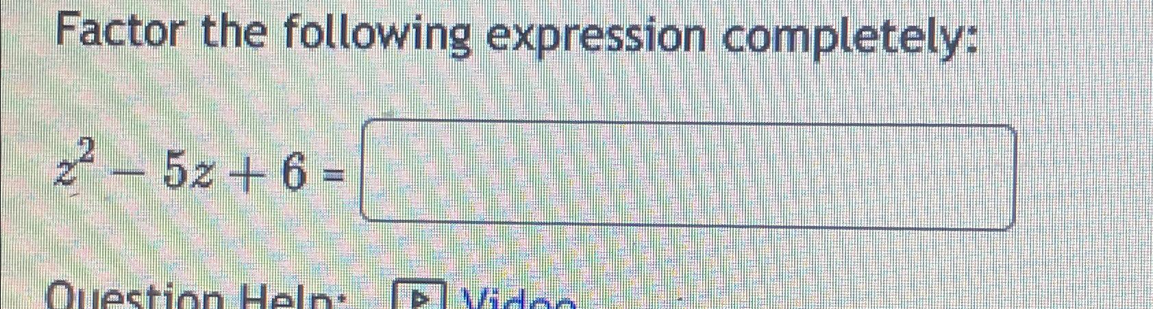 Solved Factor the following expression completely:z2-5z+6= | Chegg.com