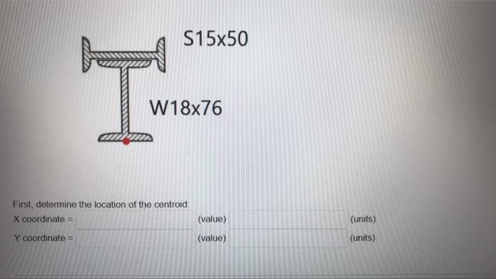 Solved S15x50 W18x76 First, determine the location of the | Chegg.com