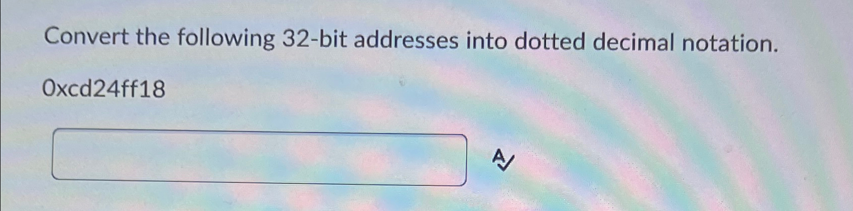 Solved Convert the following 32-bit addresses into dotted | Chegg.com